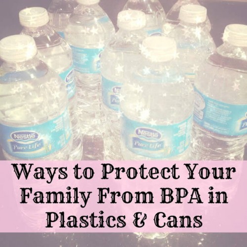 Ways to Protect Your Family From BPA in Plastics & Cans - MyThirtySpot